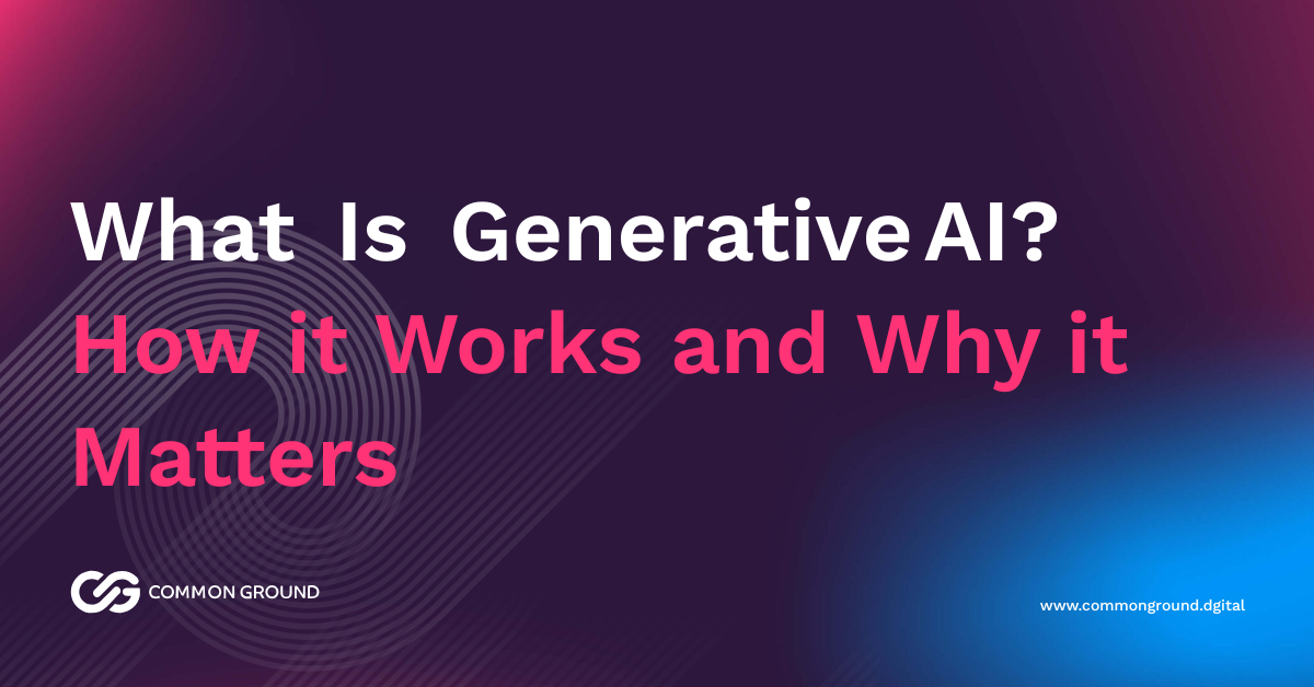 Generative AI – How it Works and Why it Matters