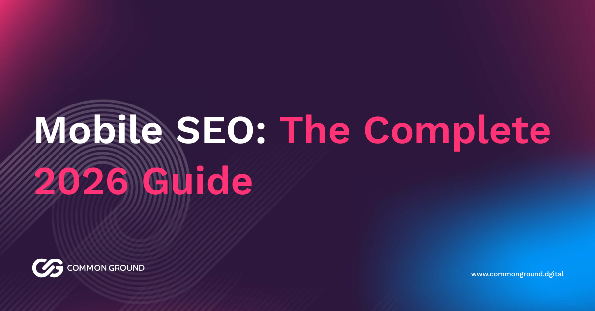 Mobile SEO: The Complete 2026 Guide // Common Ground